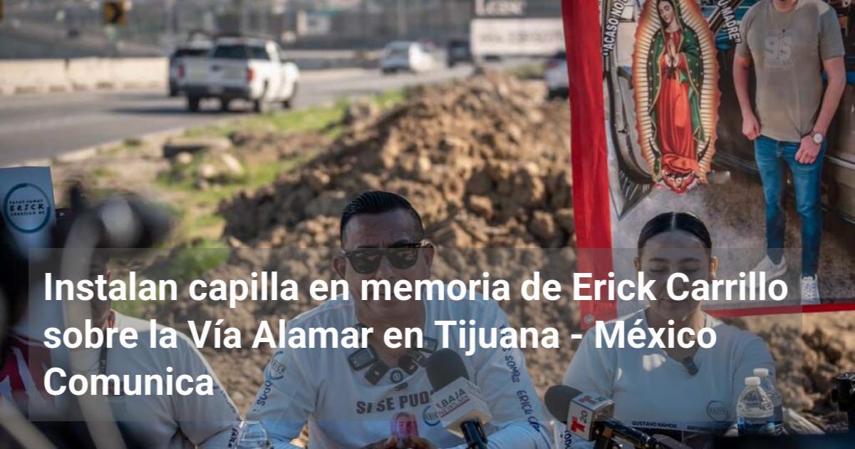 Instalan capilla en memoria de Erick Carrillo sobre la Vía Alamar en ...